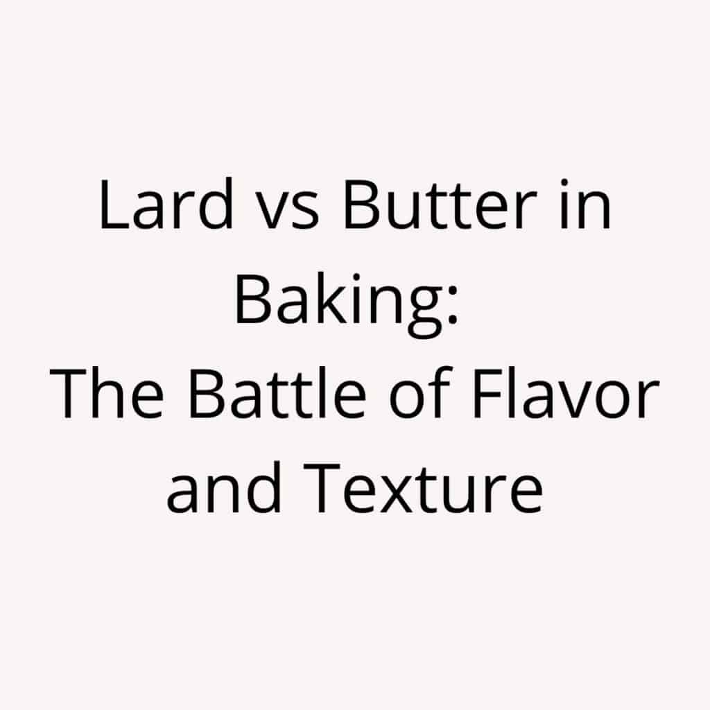 Lard Vs Butter In Baking: The Battle Of Flavor And Texture