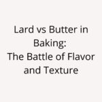 Lard Vs Butter In Baking: The Battle Of Flavor And Texture